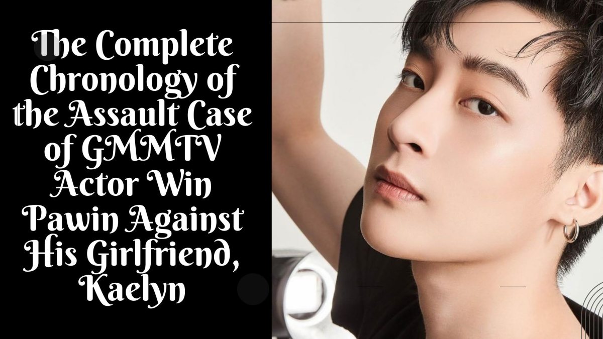 The Complete Chronology of the Assault Case of GMMTV Actor Win Pawin ...